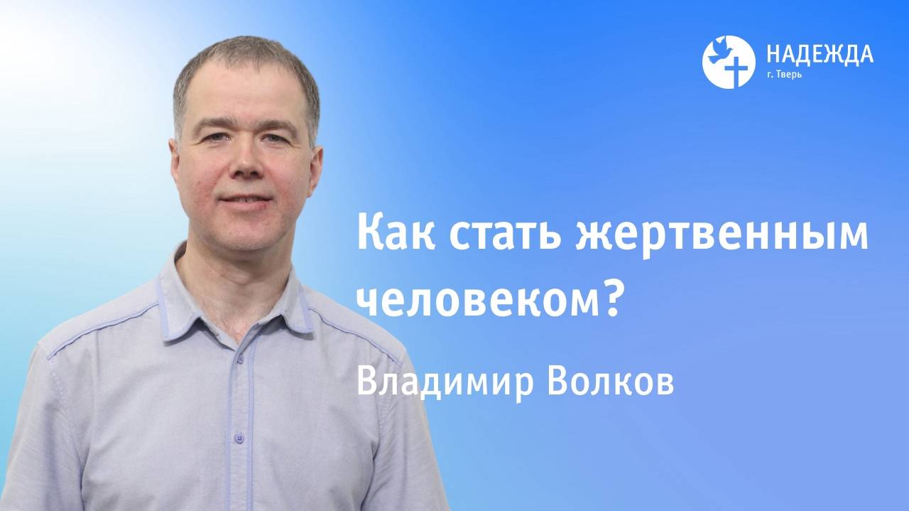 КАК СТАТЬ ЖЕРТВЕННЫМ ЧЕЛОВЕКОМ? | Проповедует Владимир Волков | 5 октября 2025