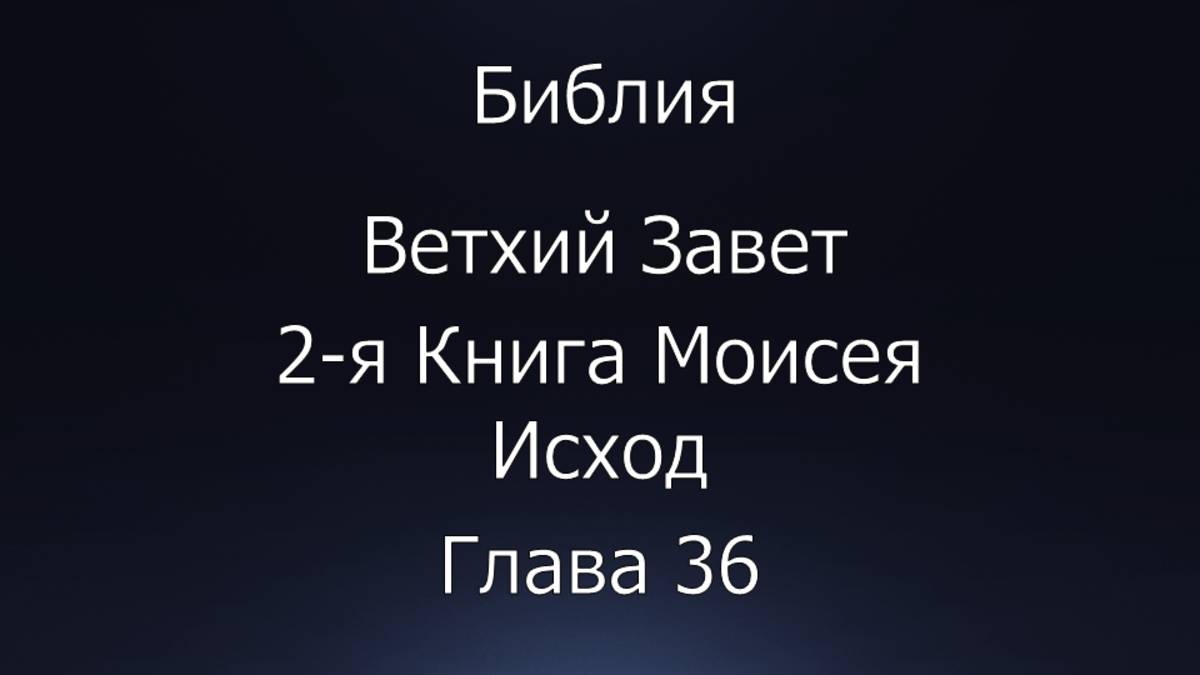 Библия. Ветхий Завет. 2-я Книга Моисея Исход, глава 36.