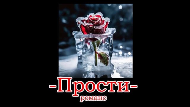 романс -Прости-, слова Е.Н. Кравченко.