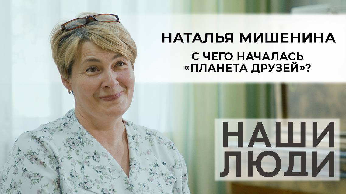 Наталья Мишенина | Руководитель центра коррекции «Планета друзей» | Наши люди (2025)
