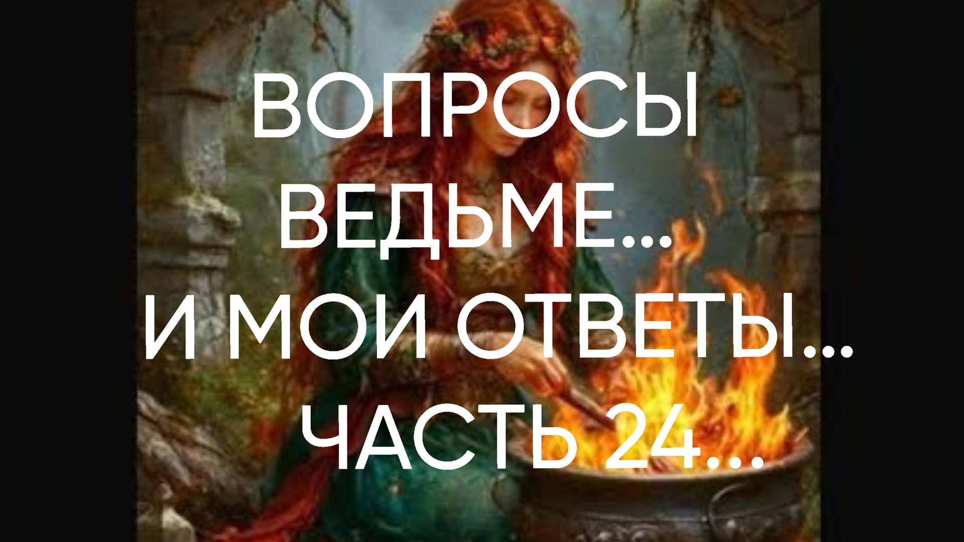 ВОПРОСЫ ВЕДЬМЕ…И МОИ ОТВЕТЫ…ЧАСТЬ 24...