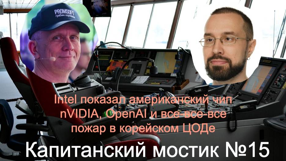 Капитанский мостик №15: Intel показал американский чип 🔄 nVIDIA, OpenAI и все-все-все 🔥 ЦОД горит