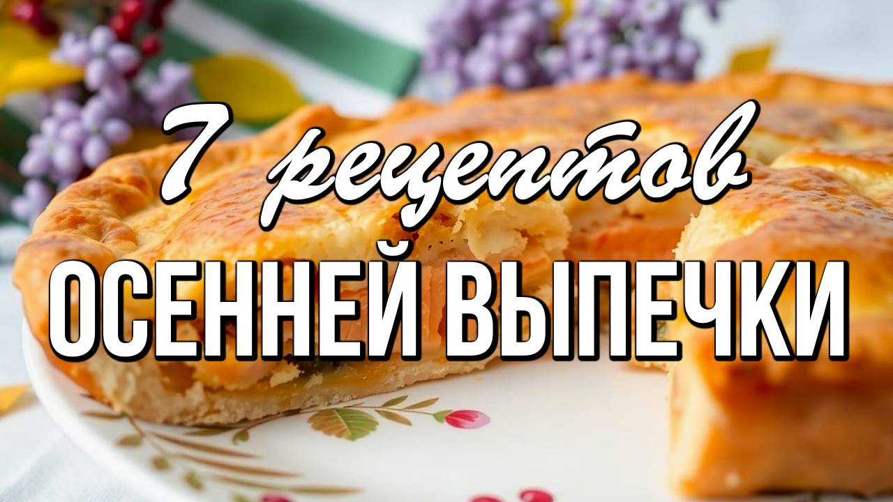 📌 7 рецептов осенней выпечки - Весна красна цветами, а Осень - ПИРОГАМИ
