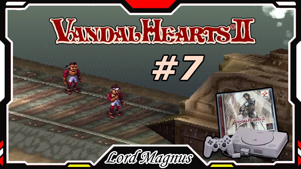 Прохожу Vandal Hearts 2 со своим переводом на Ru язык! #7 1-ая глава! Спустя 7 лет - гопнули поезд!