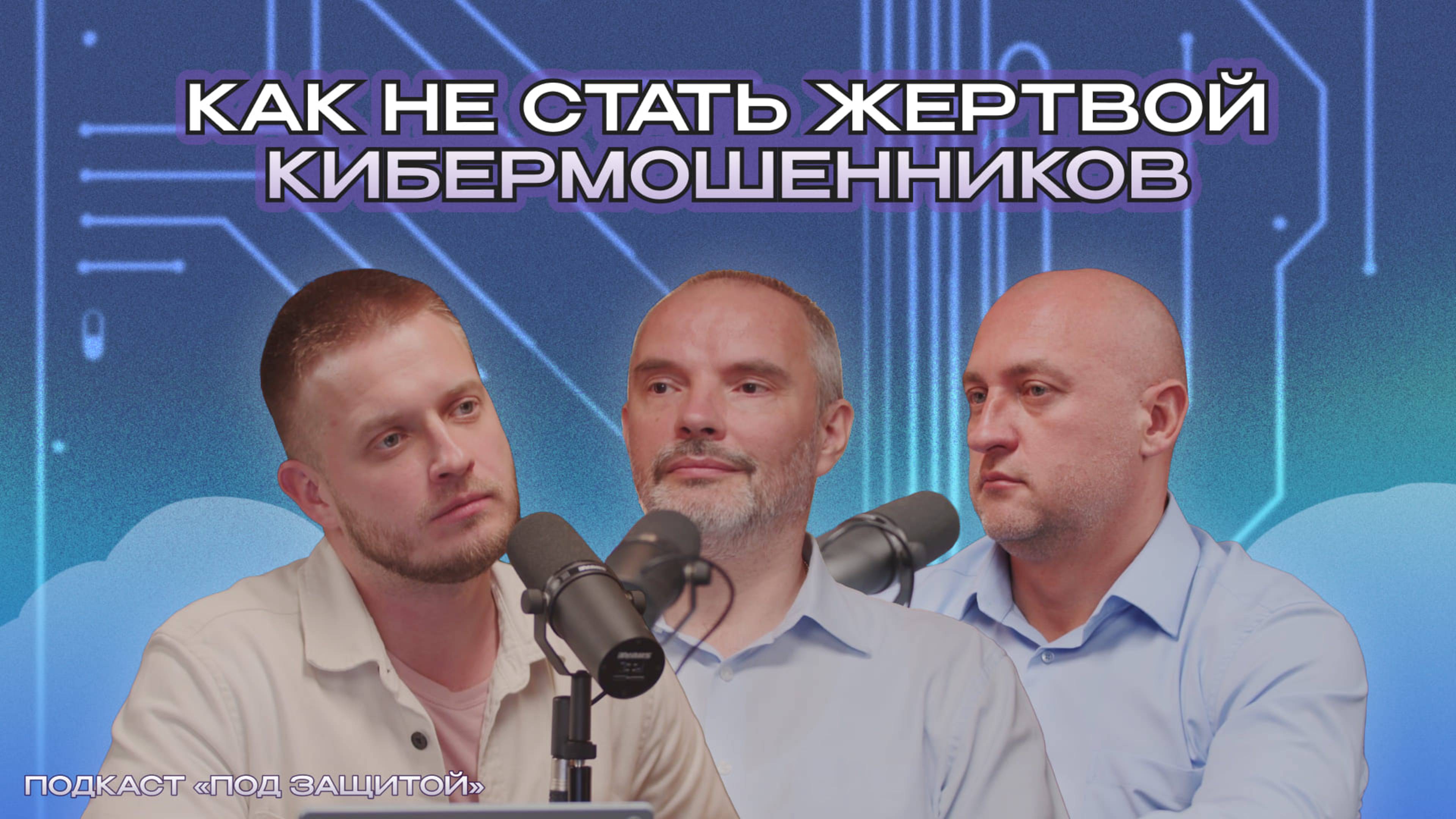 Как не стать жертвой кибермошенников | Подкаст «Под защитой»