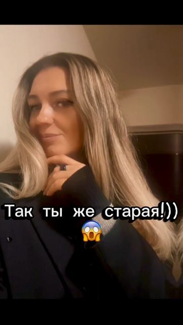 😱Так ты же старая!))