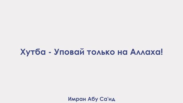 Хутба - Уповай только на Аллаха! Имран Абу Са'ид