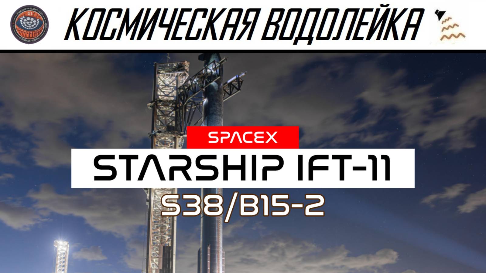 Космическая Водолейка - SPACEX StarShip IFT-11 - Смотрим одиннадцатый пуск старшипа