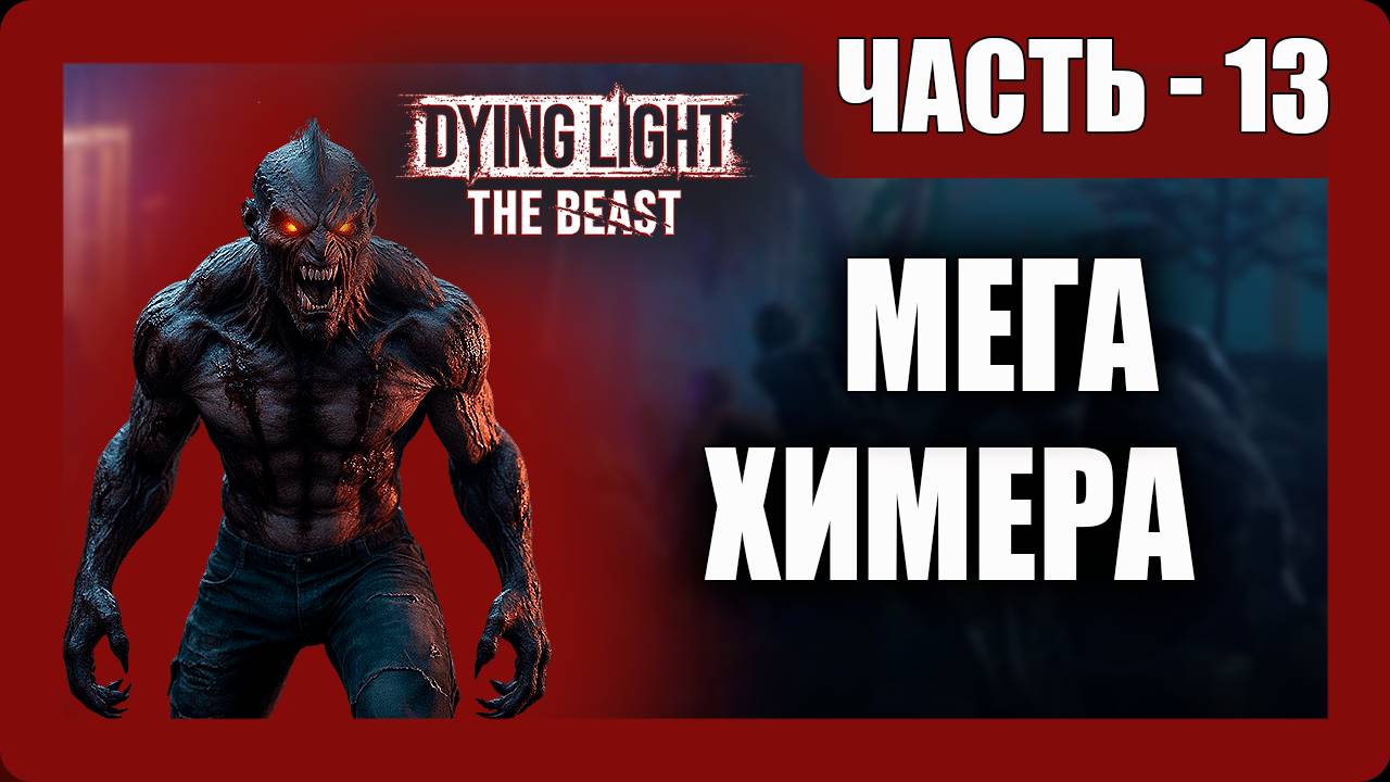 Dying Light: The Beast Прохождение - (Мега Химера) - Часть 13 [2025]