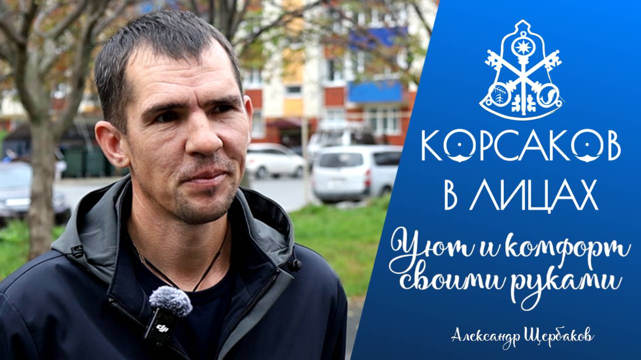 Корсаков в лицах: уют и комфорт своими руками. Александр Щербаков.