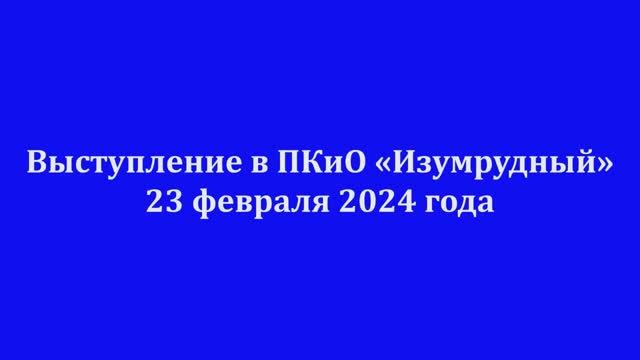 Выступление в ПКиО «Изумрудный» 23.02.2024 г.