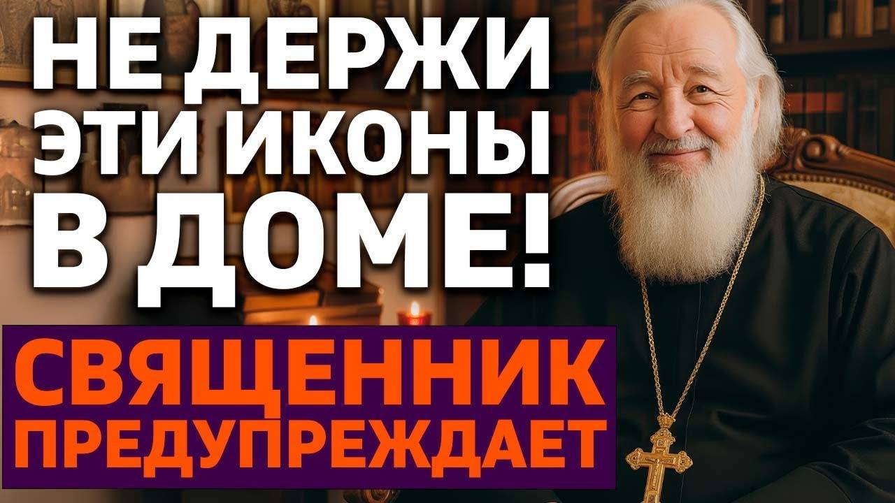 ЭТИ ИКОНЫ НЕЛЬЗЯ ДЕРЖАТЬ В ДОМЕ! Важное наставление священника