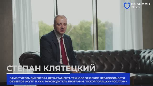 Степан Клятецкий (Росатом) на BIS Summit 2025 про защиту КИИ, выбор решений и Указы 166 и 250