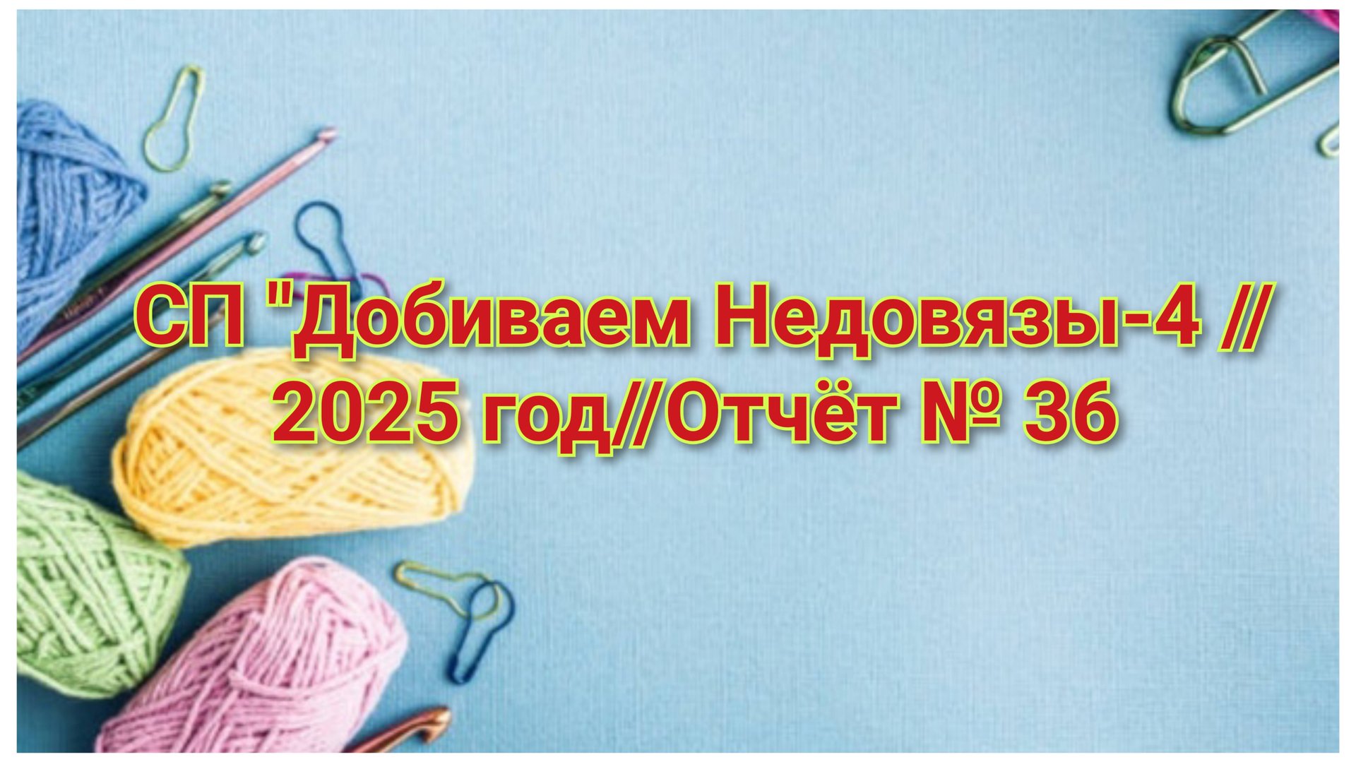 СП "Добиваем Недовязы-4 //2025 год//Отчёт № 36 // Организатор СП  Марина Стогова