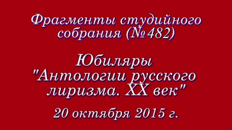 Фрагменты студийного собрания (№482). Юбиляры "Антологии русского лиризма. ХХ век". 20.10.2015