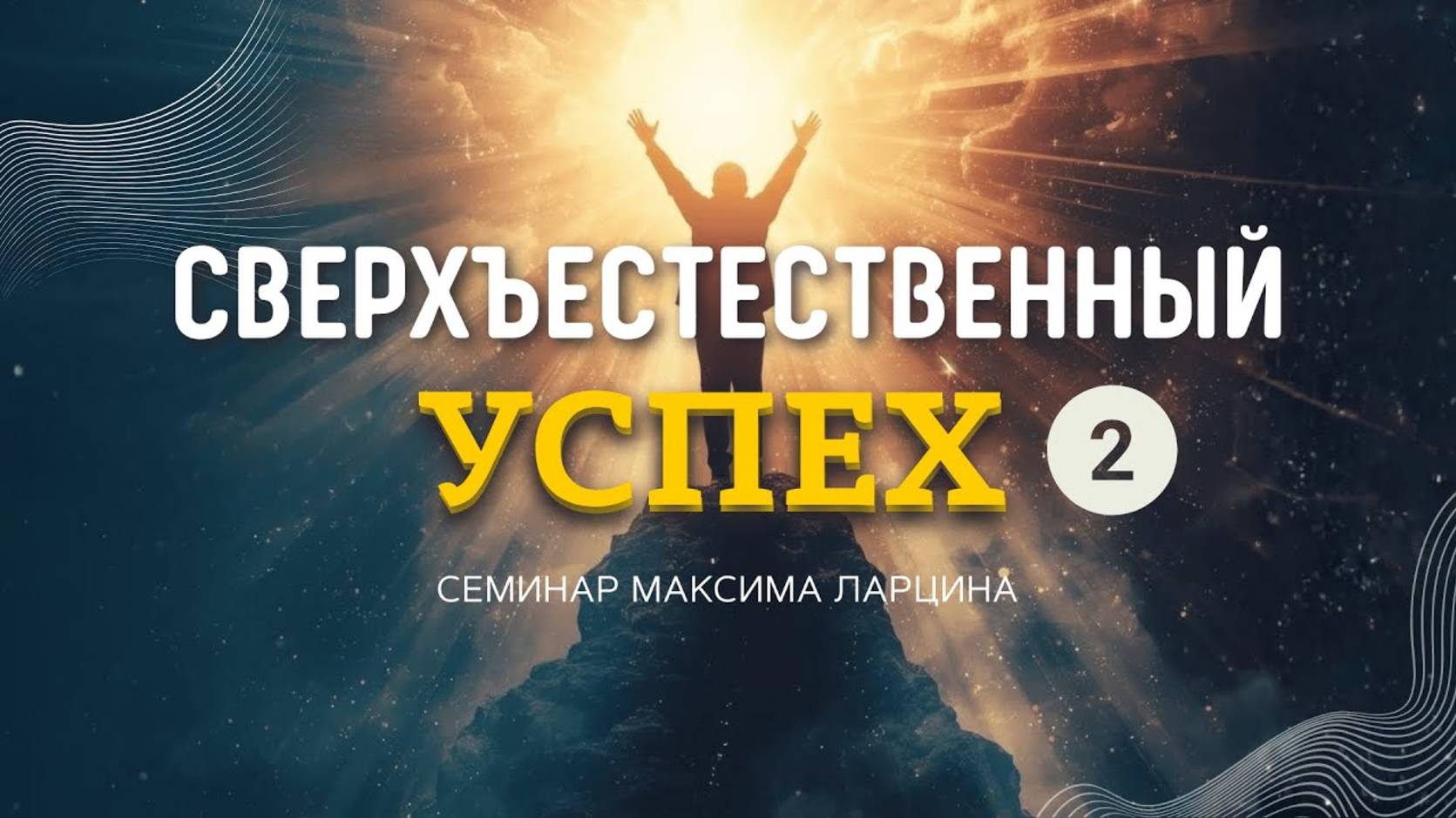 Сверхъестественный успех 2ч - Максим Ларцин 5.04.25 семинар