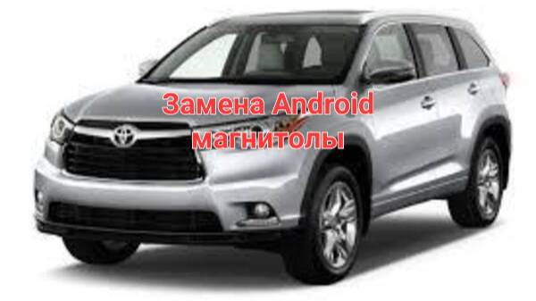 Замена Android на Toyota Highlander