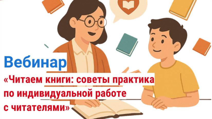 Вебинар «Читаем книги:советы практика по индивидуальной работе с читателями»
