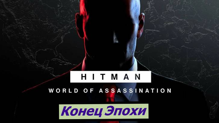 HITMAN – World of Assassination Конец Эпохи