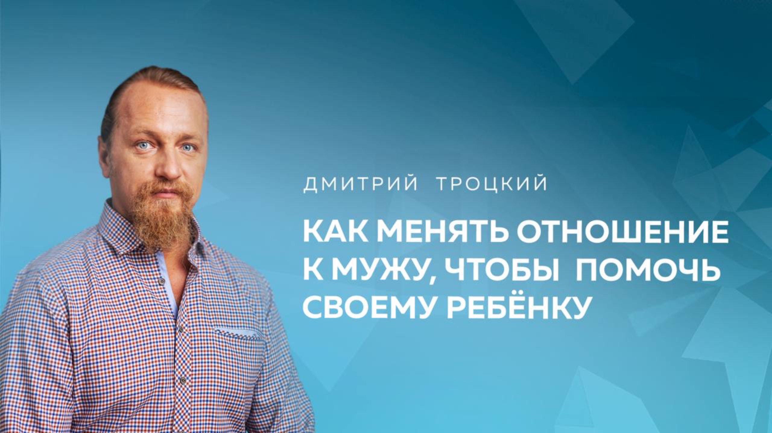 КАК МЕНЯТЬ ОТНОШЕНИЕ К МУЖУ, ЧТОБЫ ПОМОЧЬ СВОЕМУ РЕБЕНКУ С ЗАДЕРЖКОЙ РАЗВИТИЯ. Дмитрий Троцкий