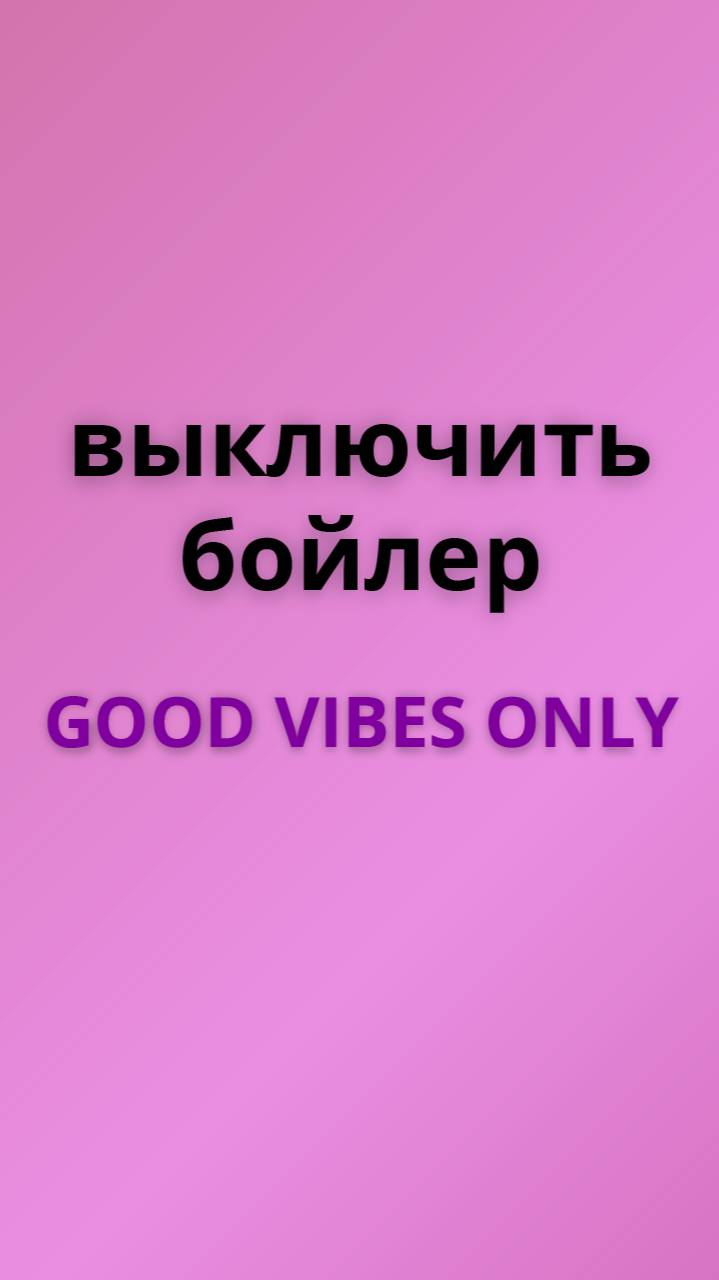 Good Vibes Only выключить бойлер