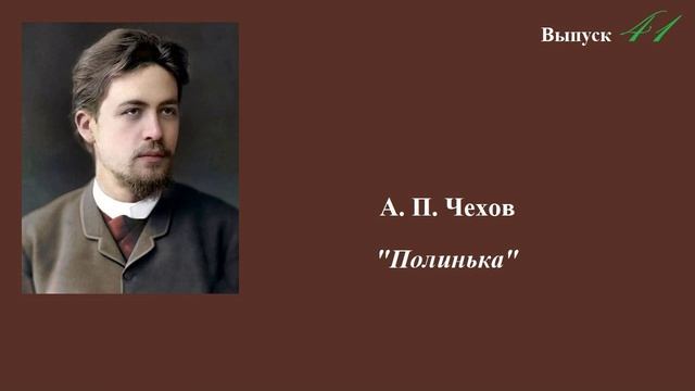 А.П.Чехов. "Полинька". Неюмористический рассказ. Выпуск 41
