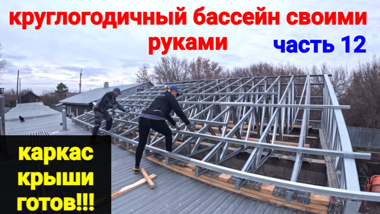 ВСЕСЕЗОННЫЙ БАССЕЙН своими руками. ЧАСТЬ 12. Закончили каркас крыши из ЛСТК 3.0