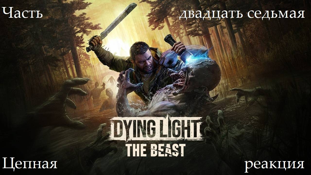 Прохождение Dying Light: The Beast - Часть двадцать седьмая. Цепная реакция