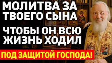 МОЛИТВА ЗА СЫНА ТВОЕГО чтобы он всю жизнь ходил под защитой Господа