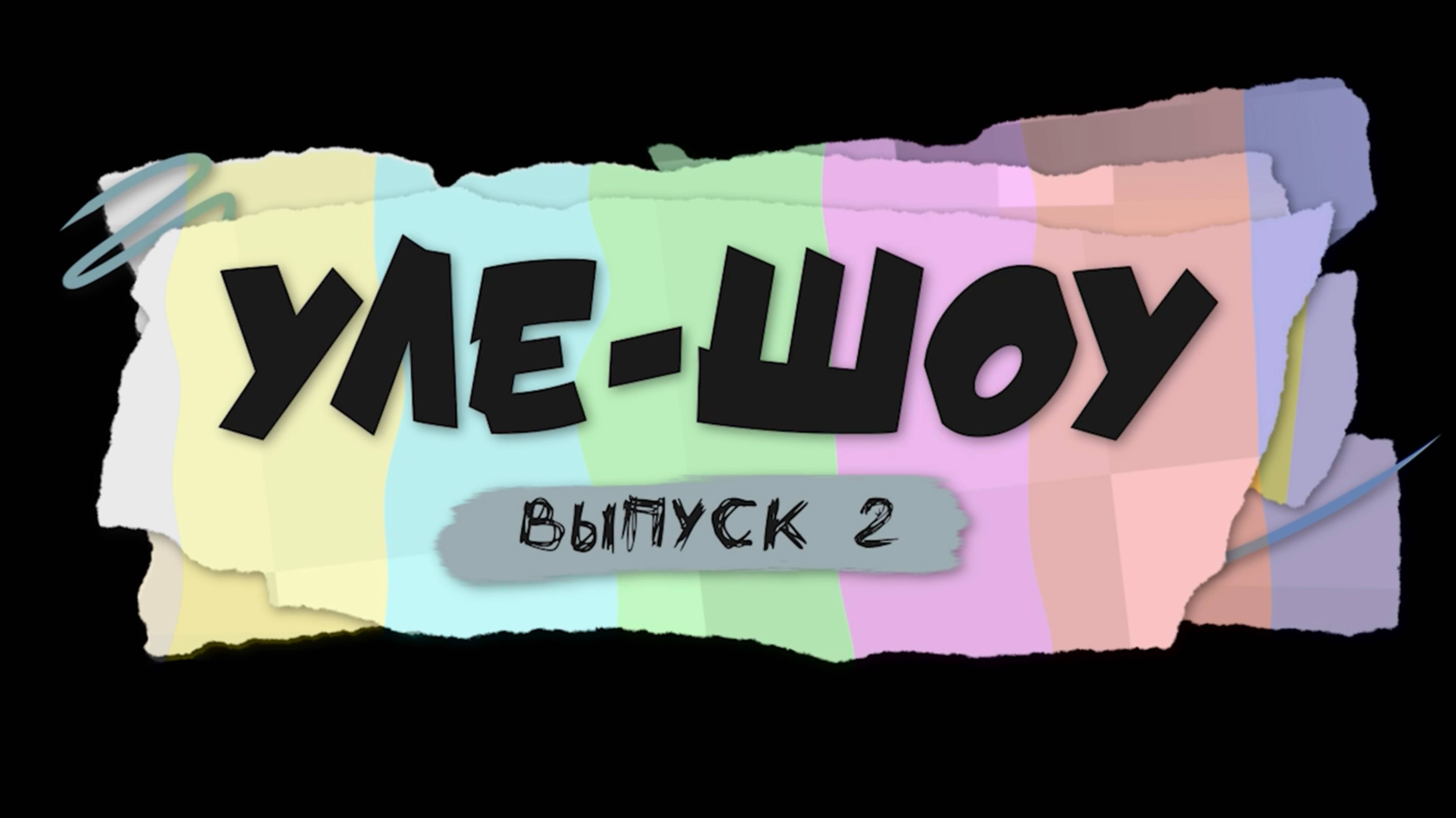УЛЕ⭐️ШОУ | ВЫПУСК 2