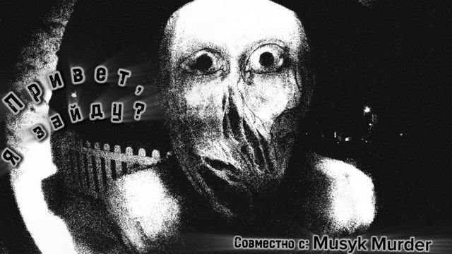 Привет, я зайду? Страшные истории на ночь. ( совместно с Musyk Murder)