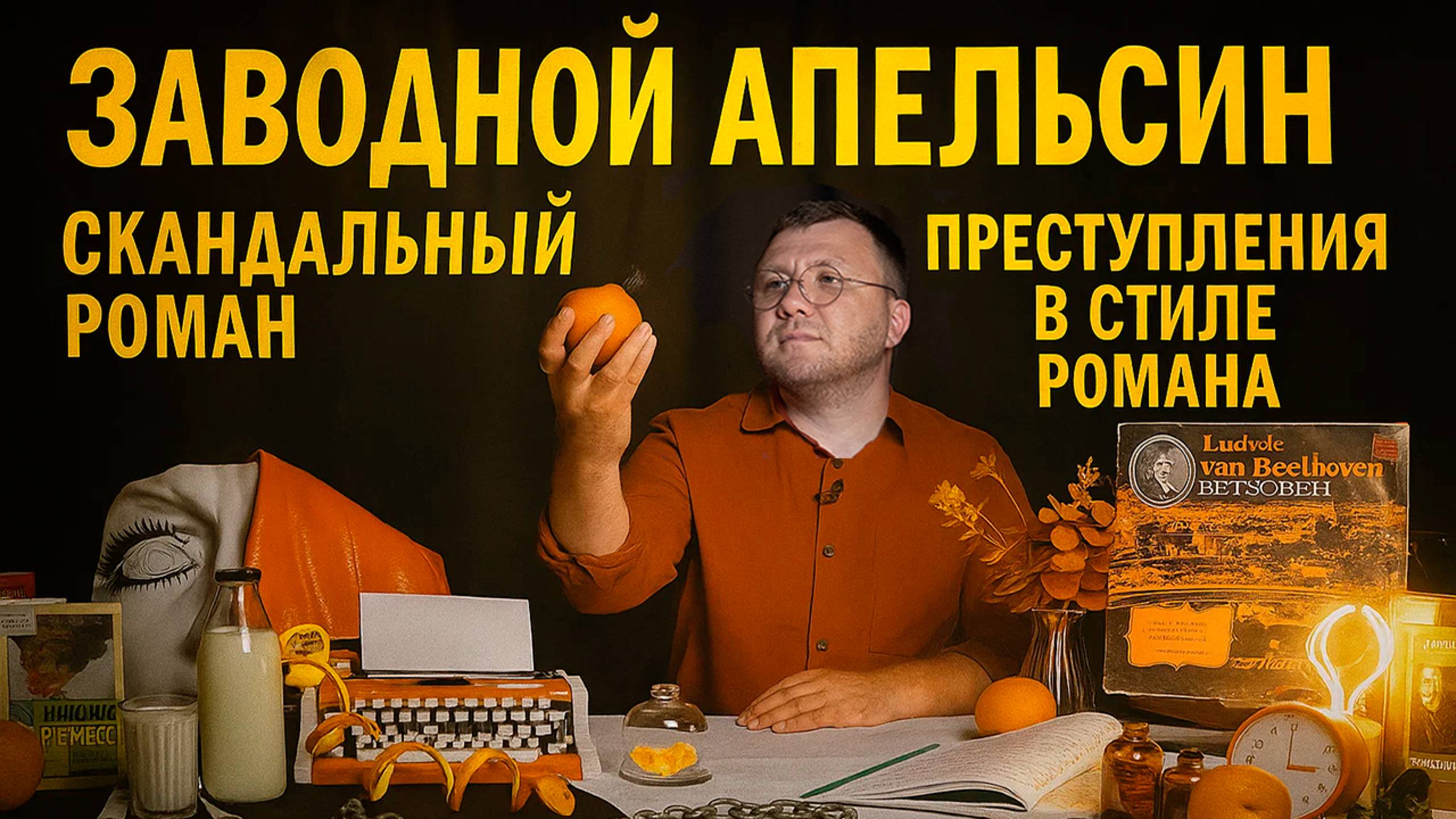 Заводной апельсин: Роман породивший подражателей-убийц. Автор писал его, думая, что умирает
