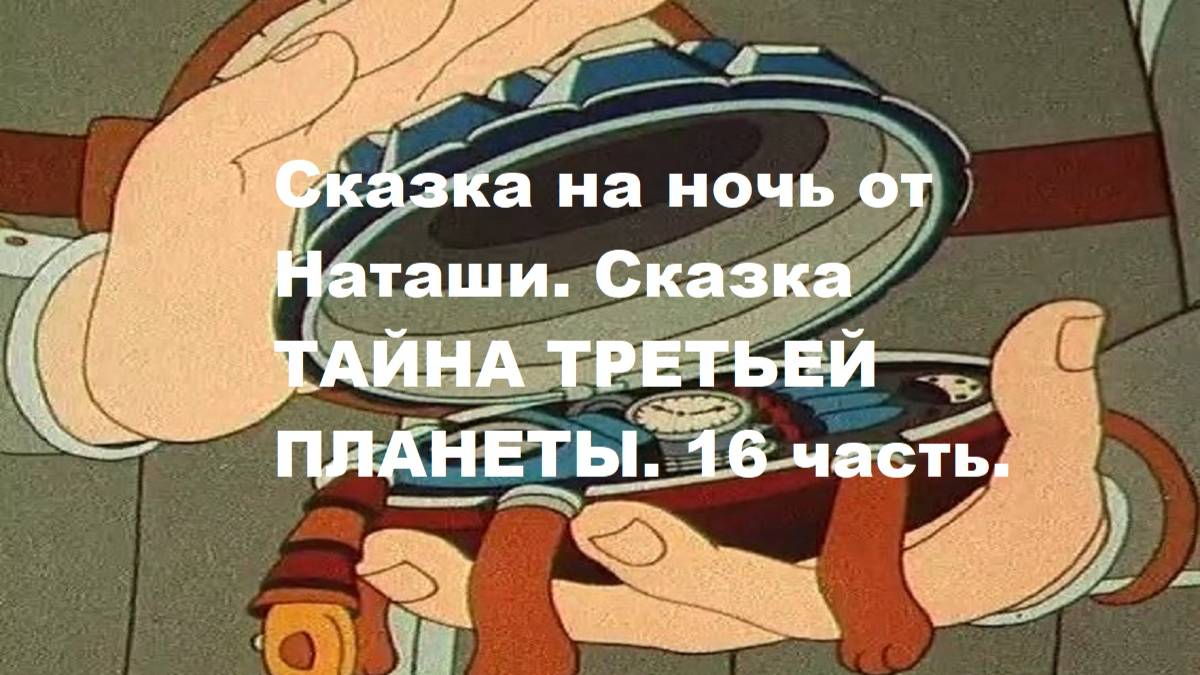 Сказка на ночь от Наташи. Сказка ТАЙНА ТРЕТЬЕЙ ПЛАНЕТЫ. 16 часть.