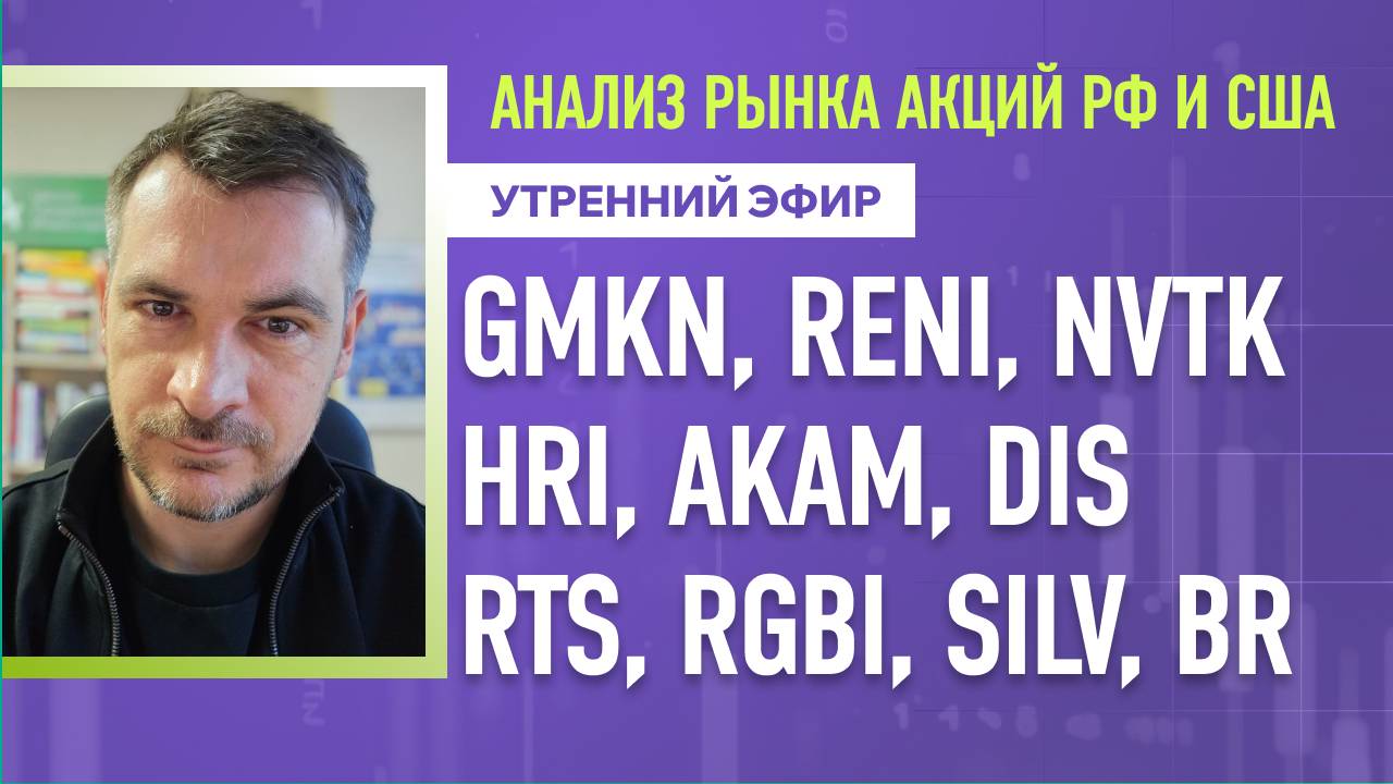Анализ рынка акций РФ и США/ GMKN, RENI, NVTK, HRI, AKAM, DIS/ RTS, RGBI, SILV, BR