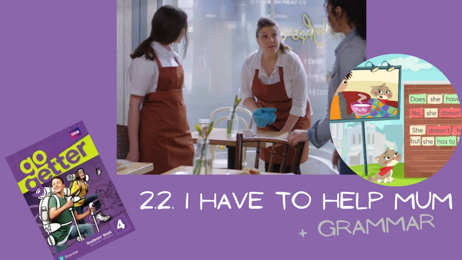 I have to help my mom + Grammar 2.2 | Unit 2 | Go Getter 4