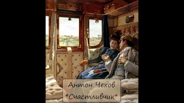 АНТОН ЧЕХОВ - "СЧАСТЛИВЧИК"