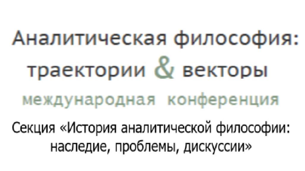 Секция «История аналитической философии: наследие, проблемы, дискуссии»  (Часть 2)