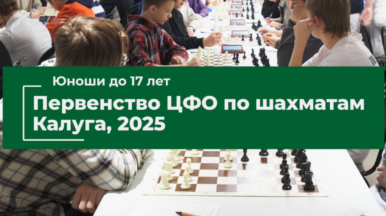 Первенство ЦФО по шахматам. Калуга, 2025. Ю17