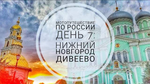 Мотопутешествие 2023 День 7 Нижегородская губерния. Монастырь в Дивеево
