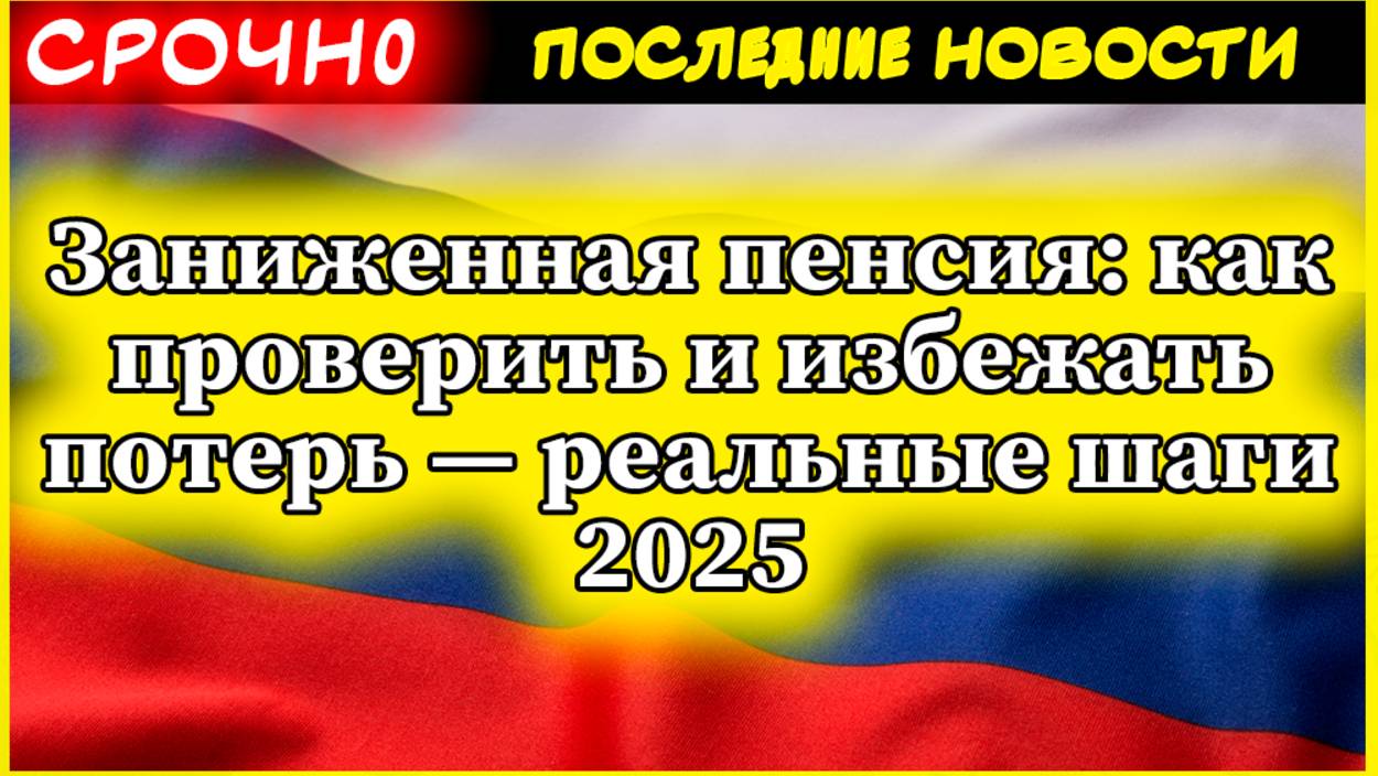 Пенсии. Заниженная пенсия: как проверить и избежать потерь — реальные шаги 2025