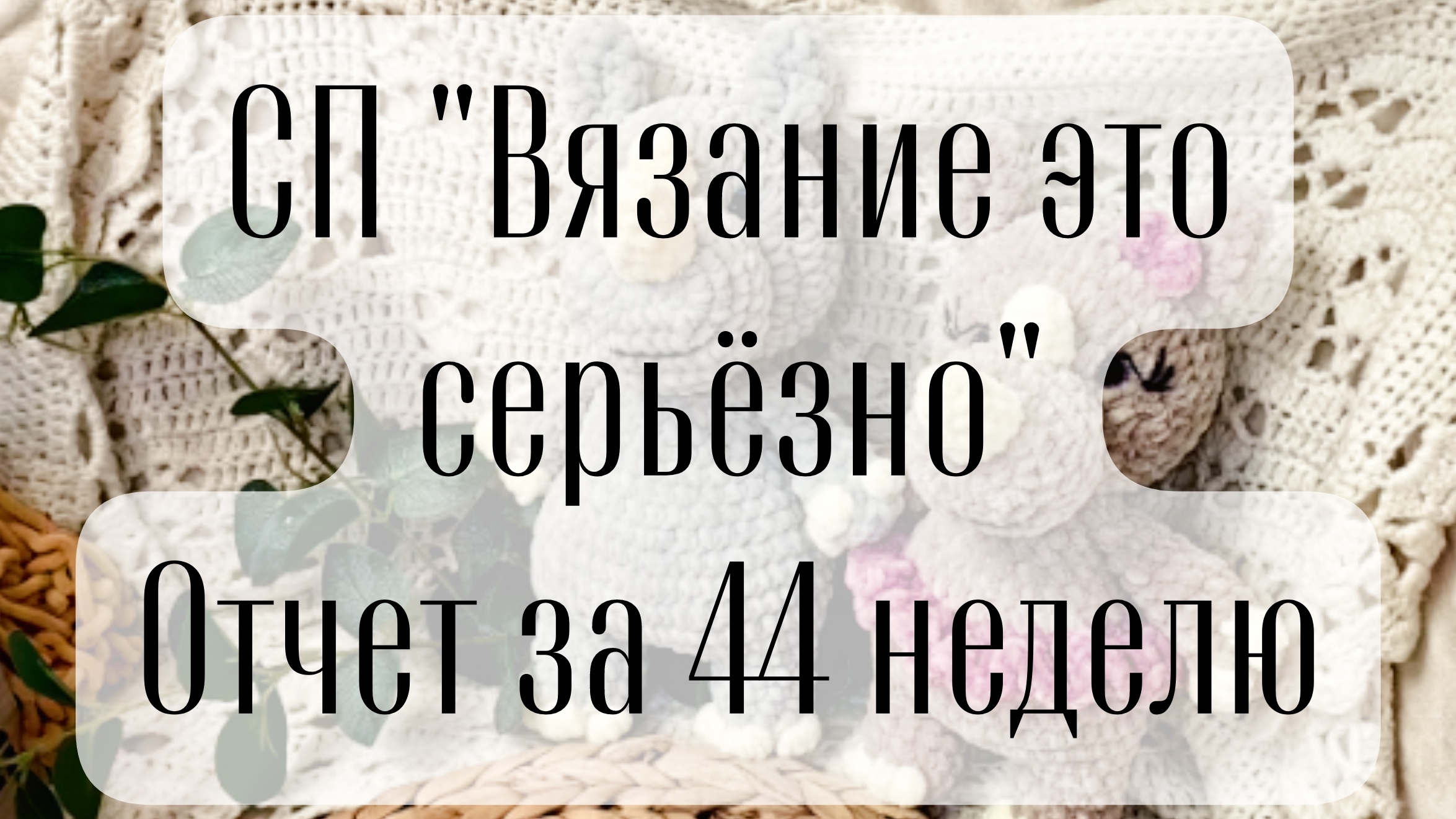 СП "вязание это серьёзно" отчет 44 неделя