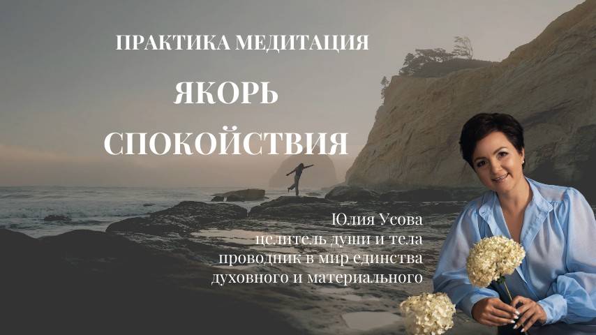 Практика-медитация ЯКОРЬ СПОКОЙСТВИЯ: ВОЗВРАЩЕНИЕ К СЕБЕ ПЕРЕД НЕИЗВЕСТНОСТЬЮ