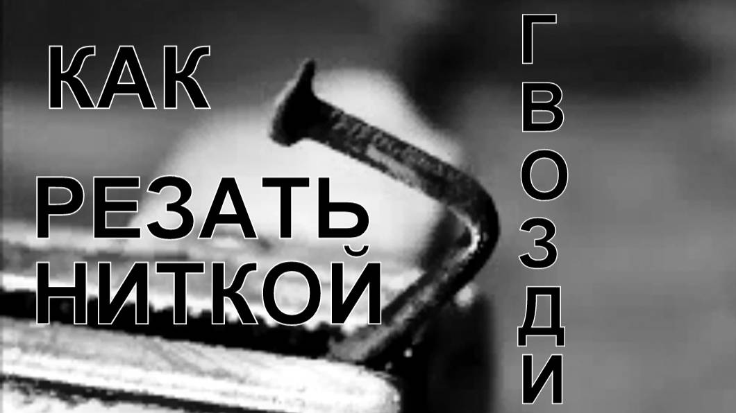 Как резать ниткой гвозди