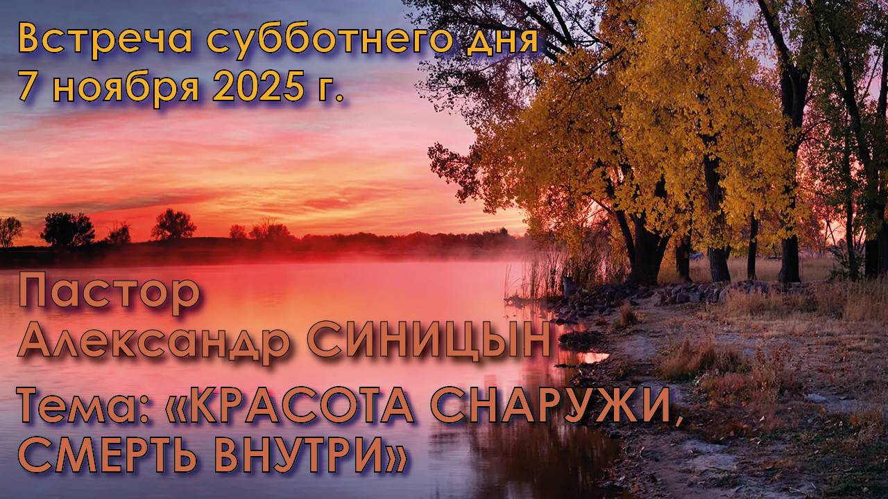 07.11.2025. Пастор Александр Владимирович Синицын. Тема проповеди: «Красота снаружи, смерть внутри».