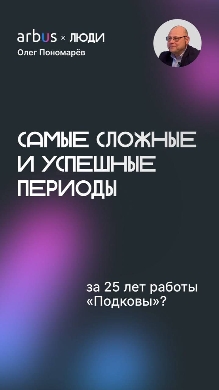 Самые сложные и успешные периоды за 25 лет работы «Подковы»?
