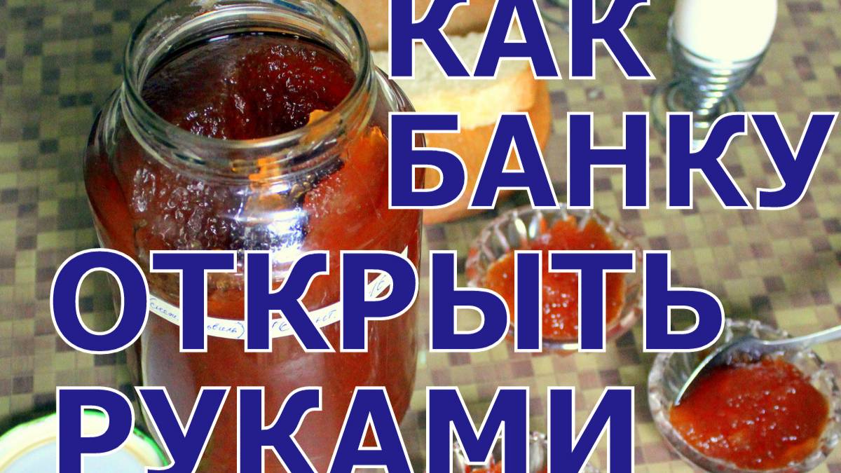 Как открыть банку с вареньем. Откручивание винтовой крышки с консервной банки своими руками.
