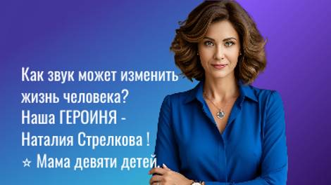 Как звук может изменить жизнь человека? Наша ГЕРОИНЯ - Наталия Стрелкова !
⭐️ Мама девяти детей.