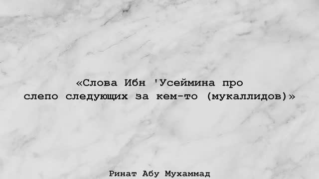 Слова Ибн 'Усаймина про слепо следующих за кем-то (мукъаллидов). Ринат Абу Мухаммад