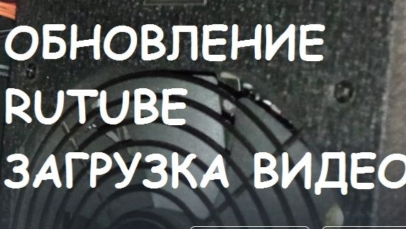 ОБНОВЛЕНИЕ RUTUBE ЗАГРУЗКА ВИДЕО