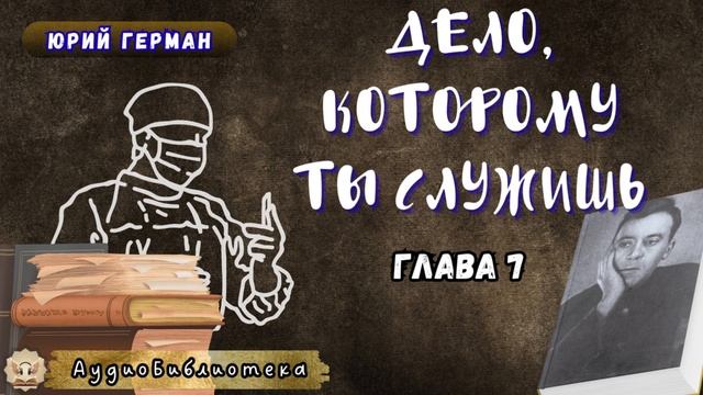 Юрий Герман - Дело, которому ты служишь. Глава 7. Аудиокнига